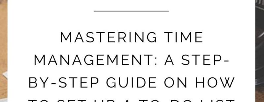 Mastering Time Management: A Step-by-Step Guide on How to Set Up a To ... Mastering Time Management: A Step-by-Step Guide on How to Set Up a To ...